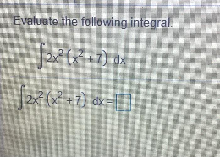 Solved Evaluate the following integral. 2x? (x2+7) de [2x? | Chegg.com