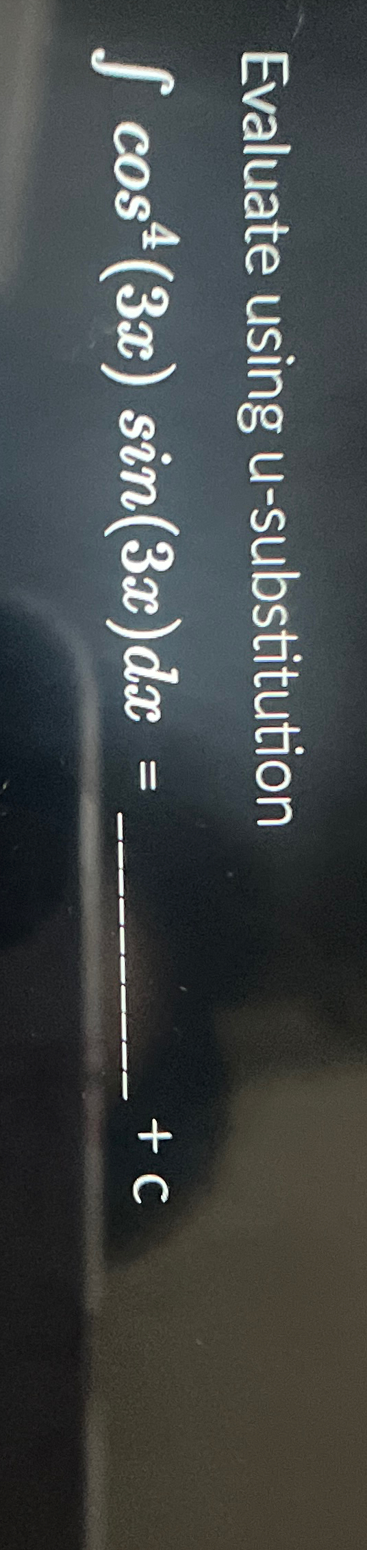 Solved Evaluate using u-substitution∫﻿﻿cos4(3x)sin(3x)dx= | Chegg.com