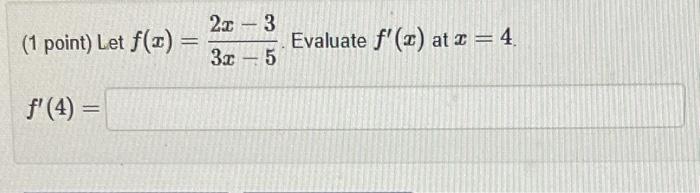 Solved (1 point) Let f(x)=3x−52x−3. Evaluate f′(x) at x=4 | Chegg.com