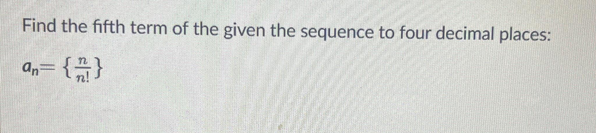 Solved Find the fifth term of the given the sequence to four | Chegg.com