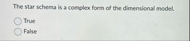 Solved The star schema is a complex form of the dimensional | Chegg.com