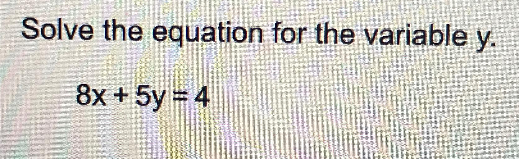 Solved Solve the equation for the variable y.8x+5y=4 | Chegg.com