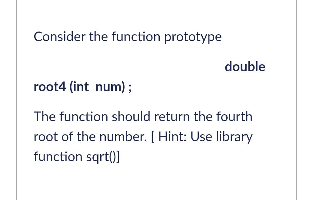 Solved Consider the function prototype double root4 (int | Chegg.com