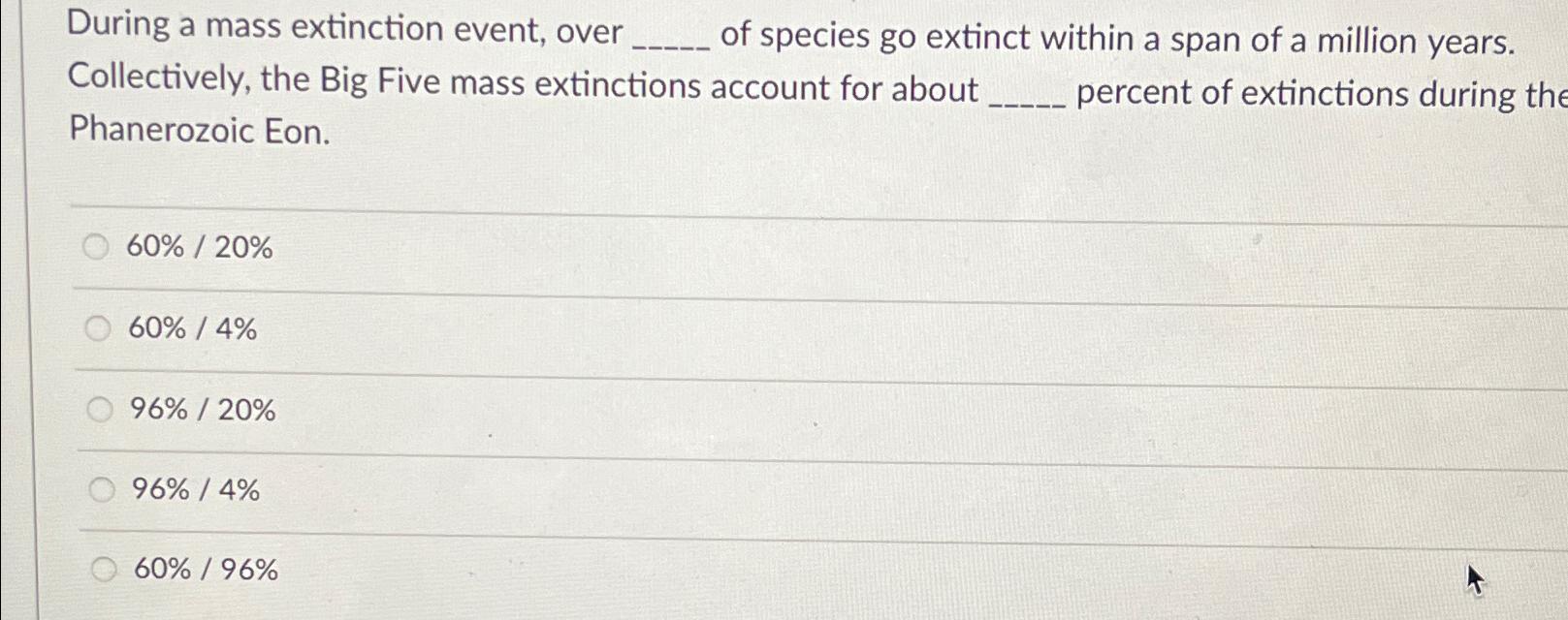 Solved During a mass extinction event, over of species go | Chegg.com