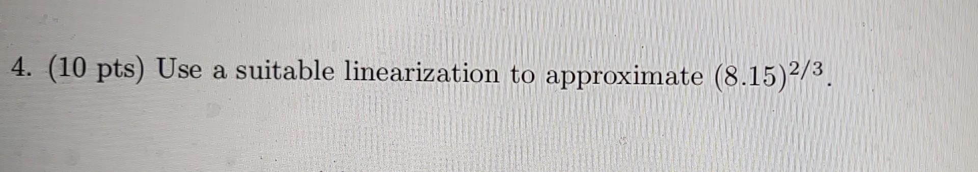 Solved 4. (10 pts) Use a suitable linearization to | Chegg.com