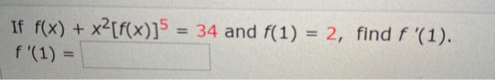Solved If f(x) + x2[f(x)]5 = 34 and f(1) = 2, find f '(1). | Chegg.com