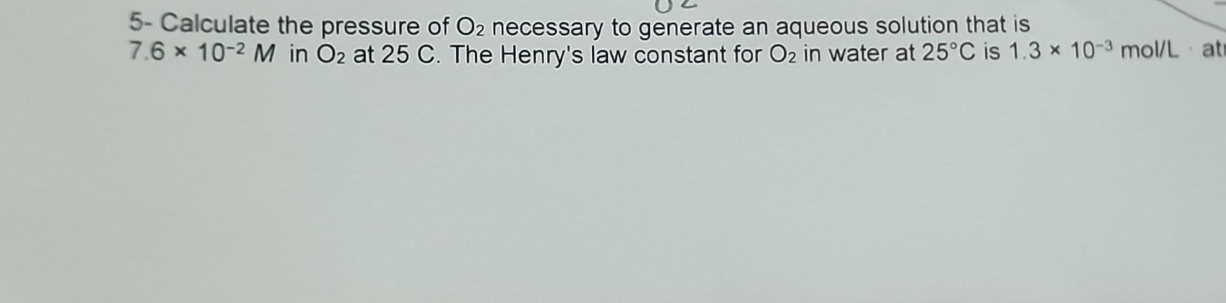 Solved 5- Calculate the pressure of O2 necessary to generate | Chegg.com