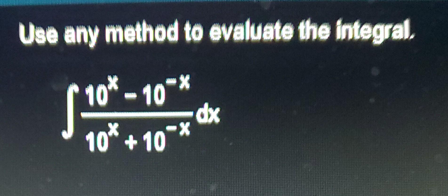 Solved Use any method to evaluate the integral. | Chegg.com