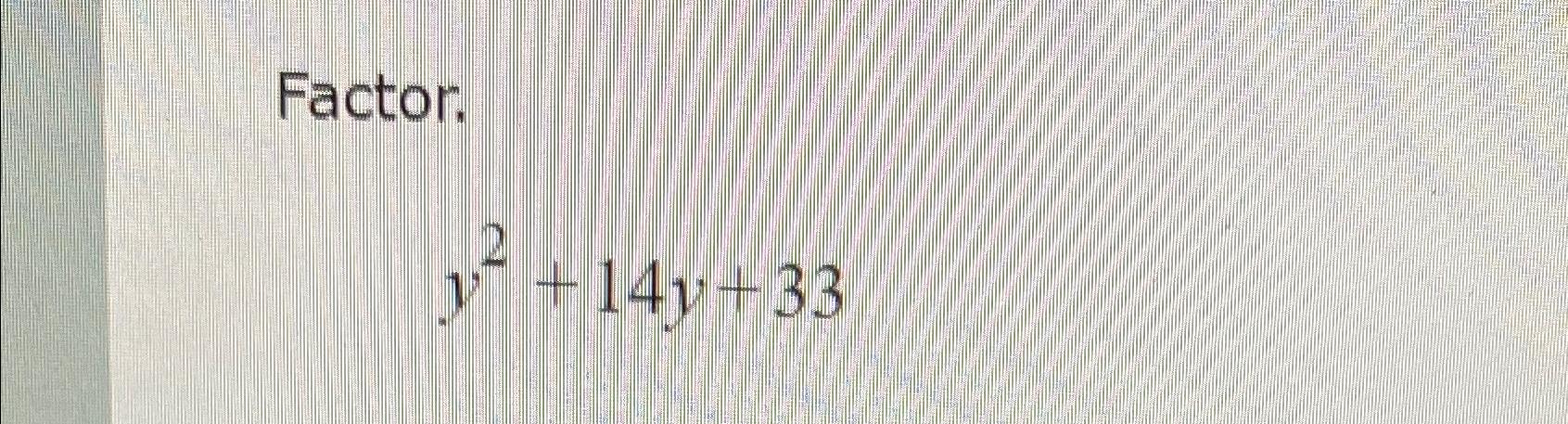 Solved Factor.y2+14y+33 | Chegg.com
