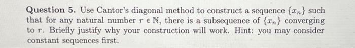 Solved Question 5. Use Cantor's diagonal method to construct | Chegg.com Solved Question 5. Use Cantor's diagonal method to construct | Chegg.com