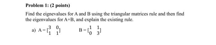 Solved Problem 1: (2 points) Find the eignevalues for A and | Chegg.com