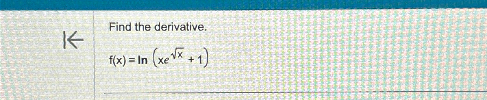 Solved Find the derivative.f(x)=ln(xex2+1) | Chegg.com