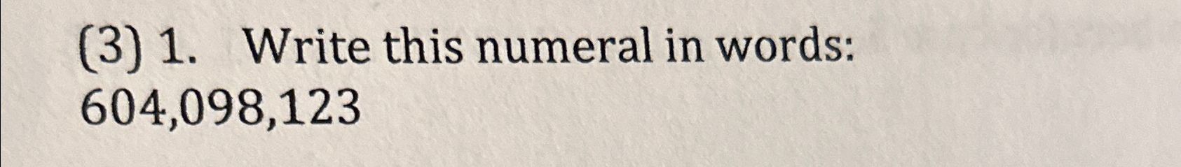 Solved Write this numeral in words:604,098,123 | Chegg.com