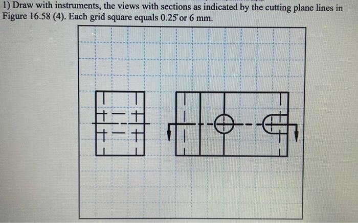 Solved 1) Draw with instruments, the views with sections as | Chegg.com