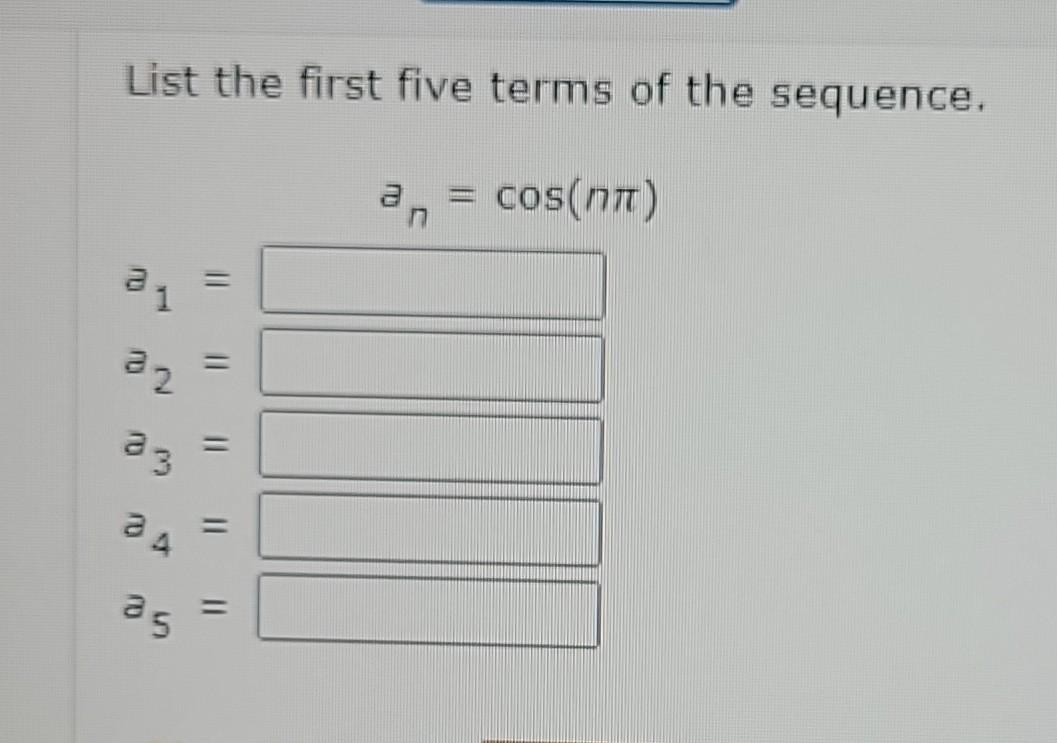 Solved List the first five terms of the sequence. an=cos(nπ) | Chegg.com