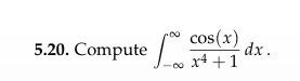 Solved 5.20. Compute ∫−∞∞x4+1cos(x)dx.5.20e1/2πsin(21+4π) | Chegg.com