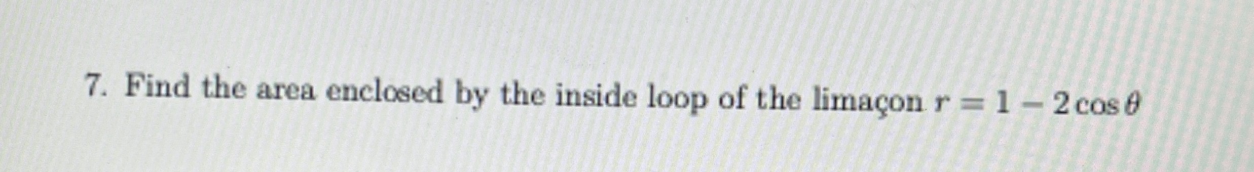 Solved Find the area enclosed by the inside loop of the | Chegg.com