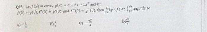 Solved Q13. Let f(x)=cosx,g(x)=a+bx+cx2 and let | Chegg.com