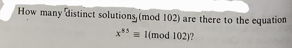 Solved How many distinct solutions (mod102) are there to the | Chegg.com