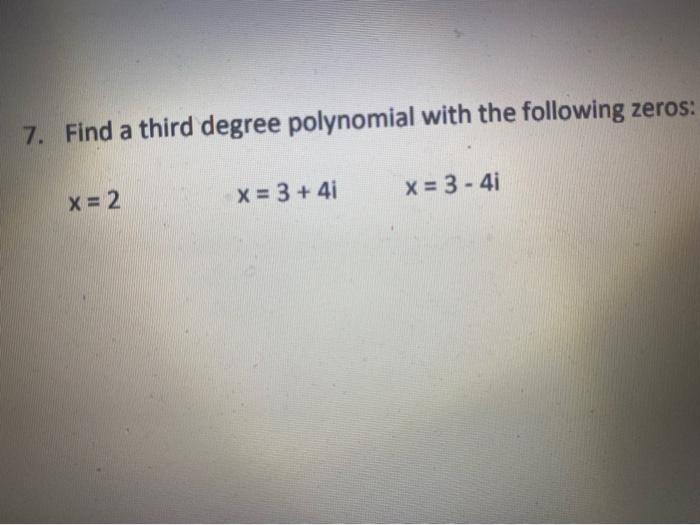 Solved 7. Find a third degree polynomial with the following | Chegg.com