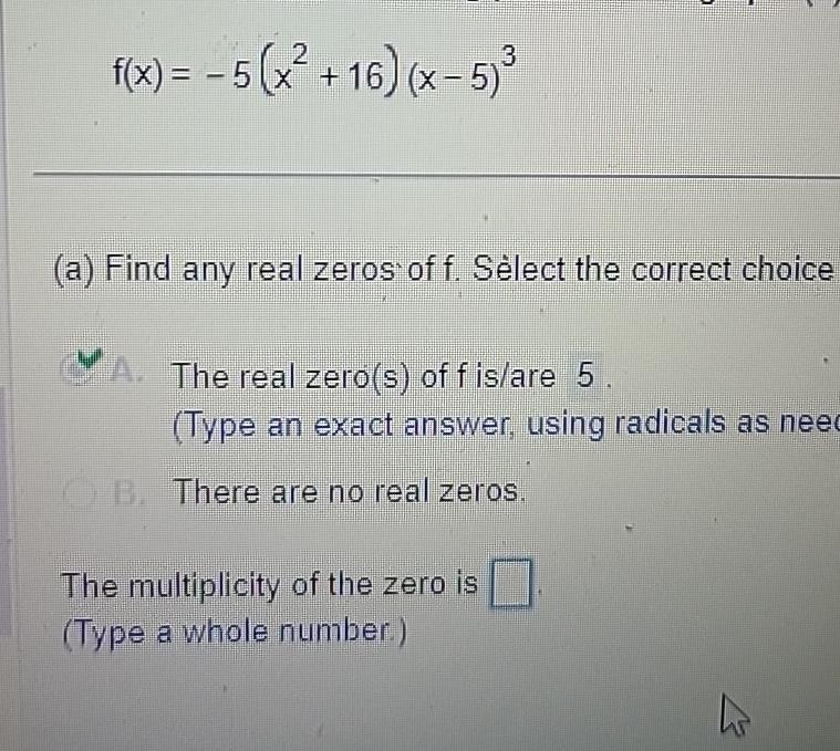 Solved f(x)=-5(x2+16)(x-5)3(a) ﻿Find any real zeros of f. | Chegg.com