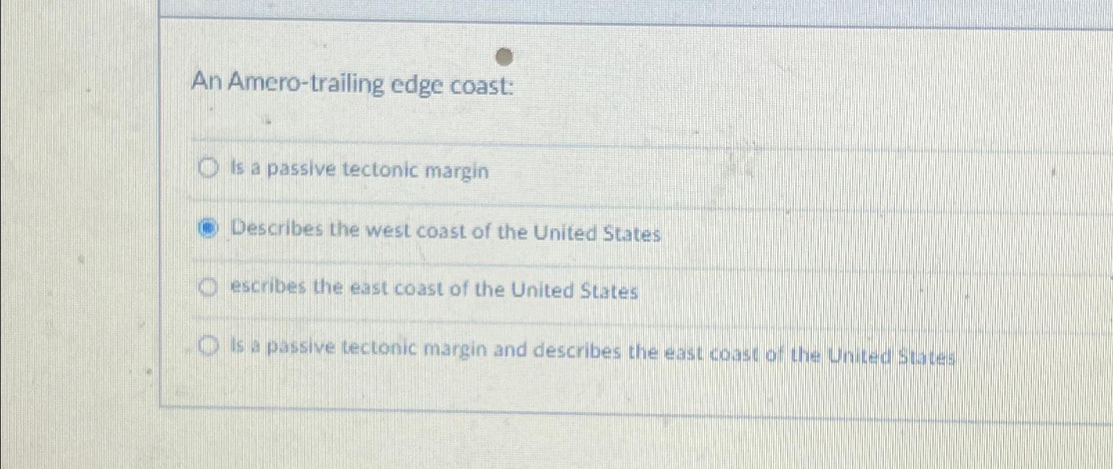 Solved An Amero-trailing edge coast:Is a passive tectonic | Chegg.com