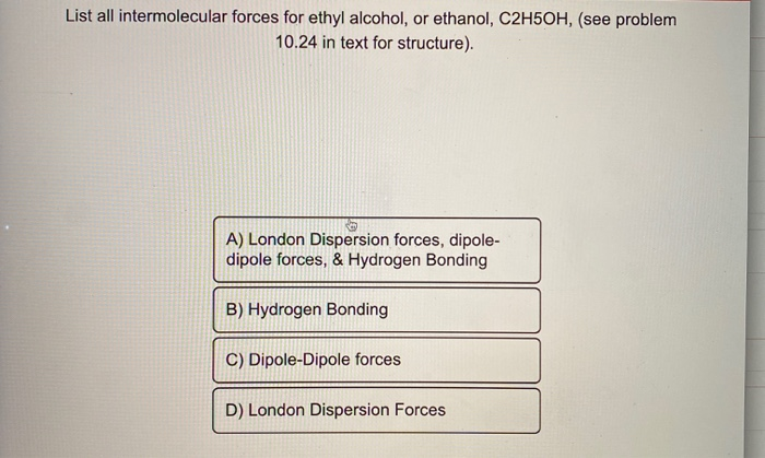 Solved List all intermolecular forces for ethyl alcohol, or | Chegg.com