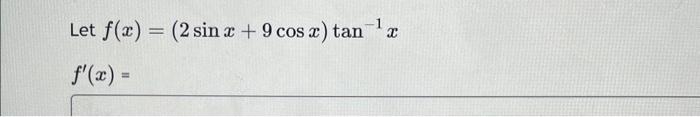 Solved Let f(x)=(2sinx+9cosx)tan−1x f′(x)= | Chegg.com