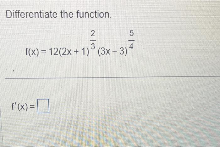 Solved Differentiate the function. f(x)=12(2x+1)32(3x−3)45 | Chegg.com