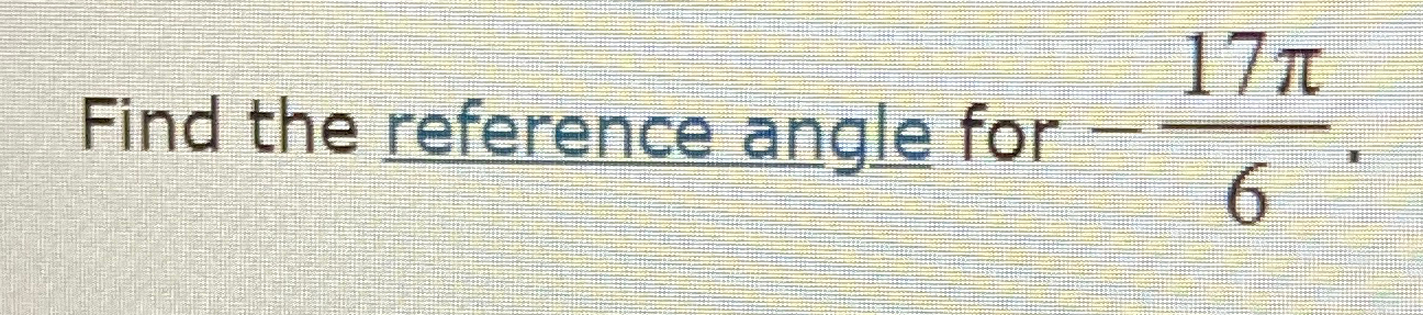 Solved Find the reference angle for -17π6. | Chegg.com