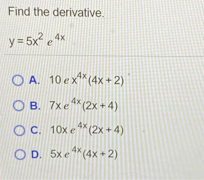 Solved Find the derivative. y=5x? e 4x O A. 10 e x4x (4x + | Chegg.com