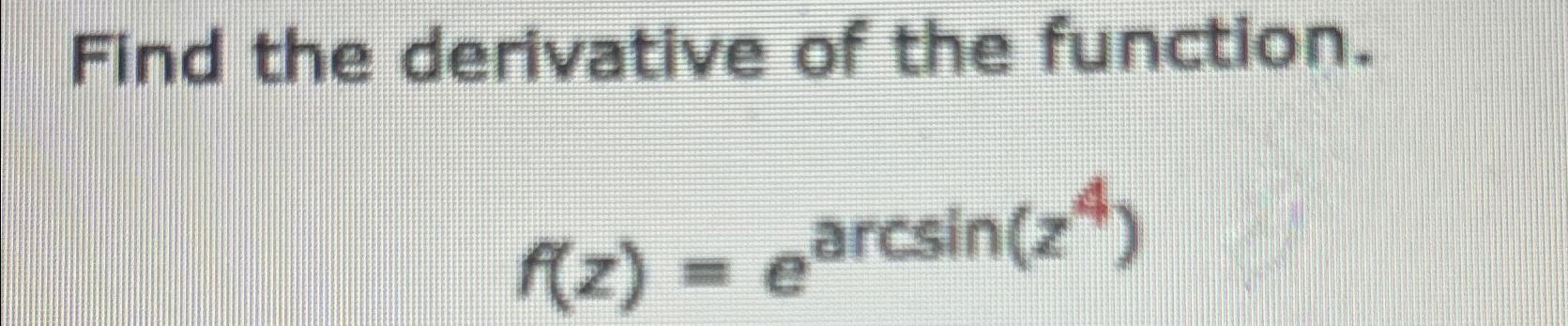 Solved Find the derivative of the function.f(z)=earcsin(z4) | Chegg.com