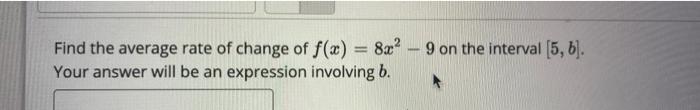 Solved Find the average rate of change of f(x)=8x2−9 on the | Chegg.com