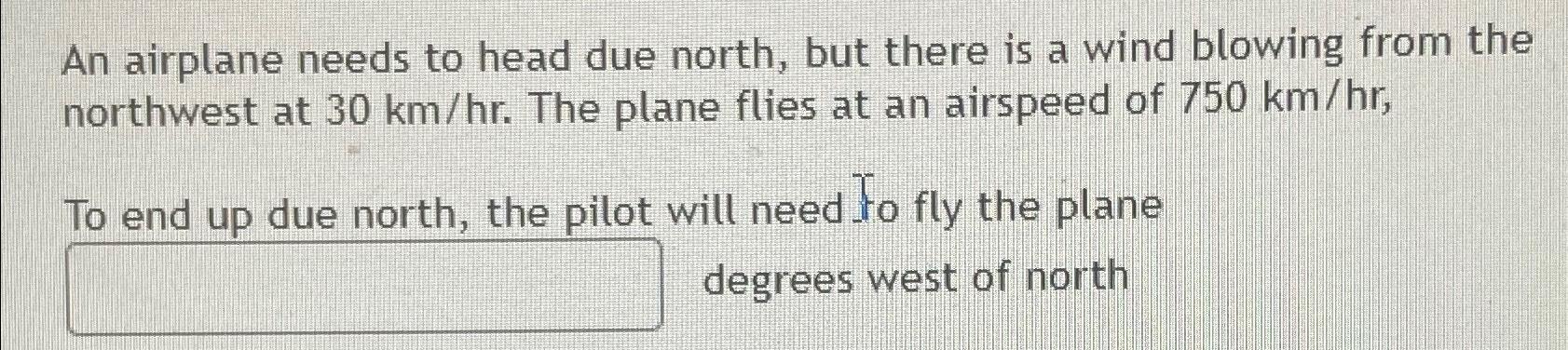 Solved An airplane needs to head due north, but there is a | Chegg.com