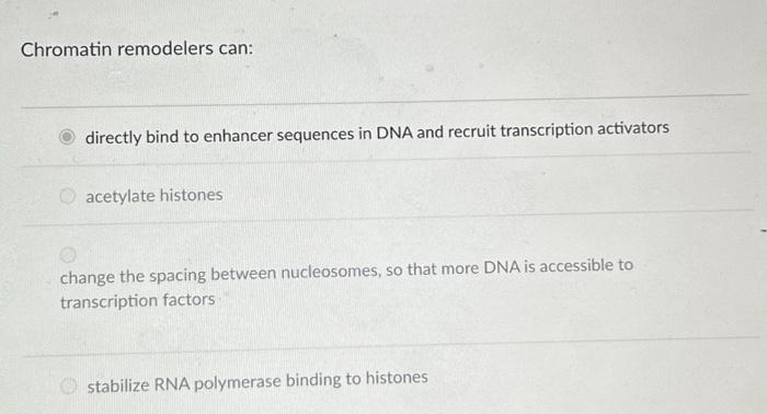 Solved Chromatin remodelers can: directly bind to enhancer | Chegg.com