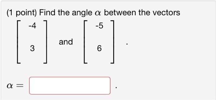 Solved (1 point) Find the angle α between the vectors [−43] | Chegg.com