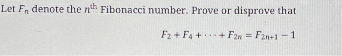 Solved Let Fn denote the nth Fibonacci number. Prove or | Chegg.com