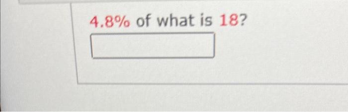 Solved 4.8% of what is 18? | Chegg.com