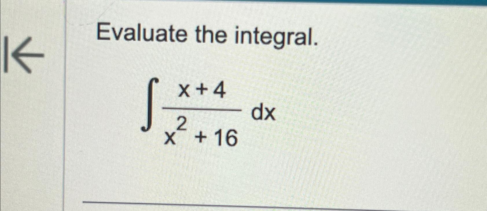 Solved Evaluate the integral.∫﻿﻿x+4x2+16dx | Chegg.com