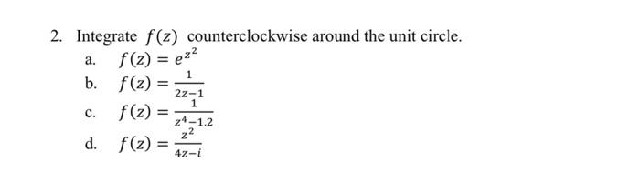 Solved 2. Integrate f(z) counterclockwise around the unit | Chegg.com