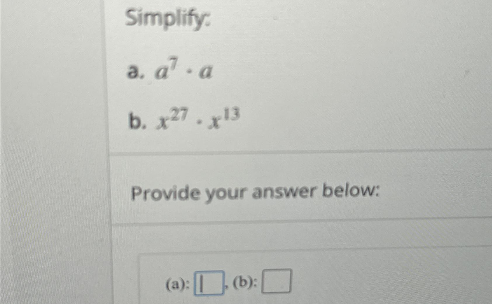 Solved Simplify:a. a7*ab. x27*x13Provide your answer | Chegg.com