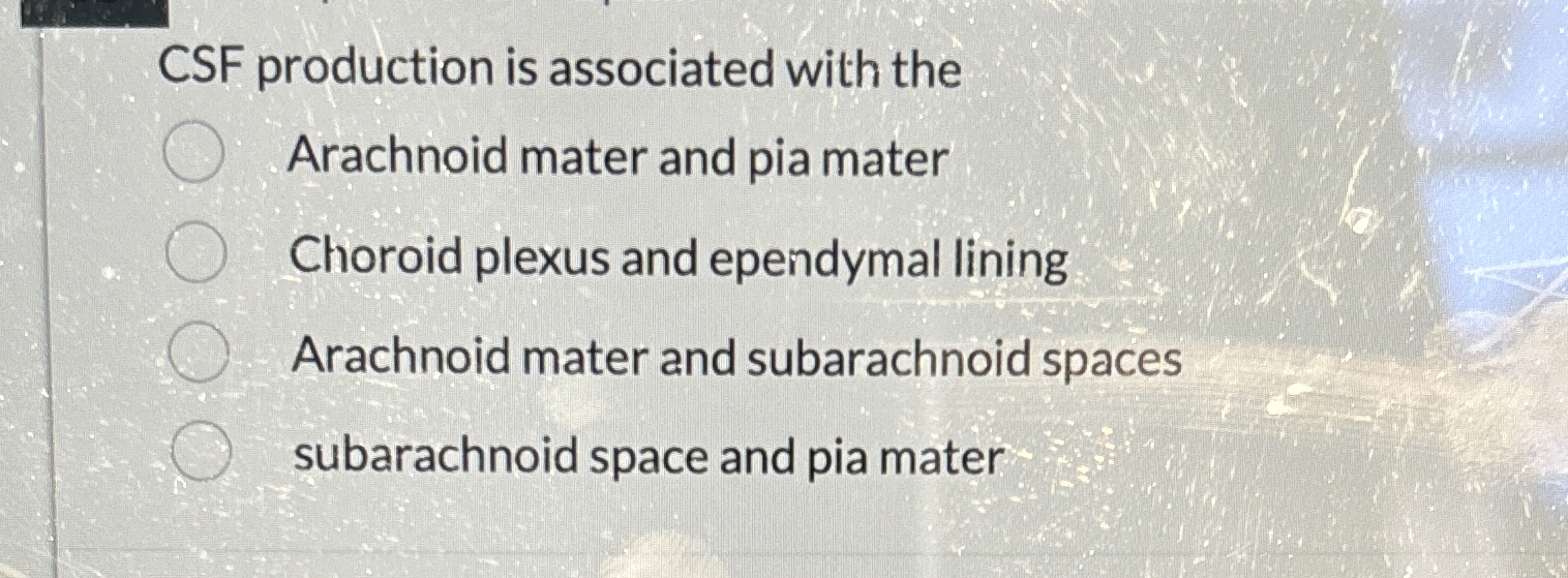 Solved CSF production is associated with theArachnoid mater | Chegg.com