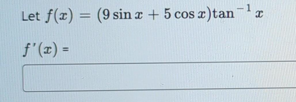Solved Let f(x)=(9sinx+5cosx)tan−1x f′(x)= | Chegg.com Solved Let f(x)=(9sinx+5cosx)tan−1x f′(x)= | Chegg.com