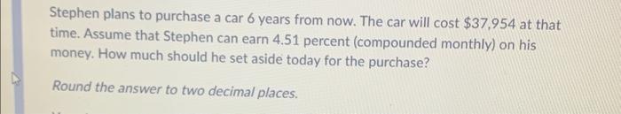 Solved Stephen plans to purchase a car 6 years from now. The | Chegg.com