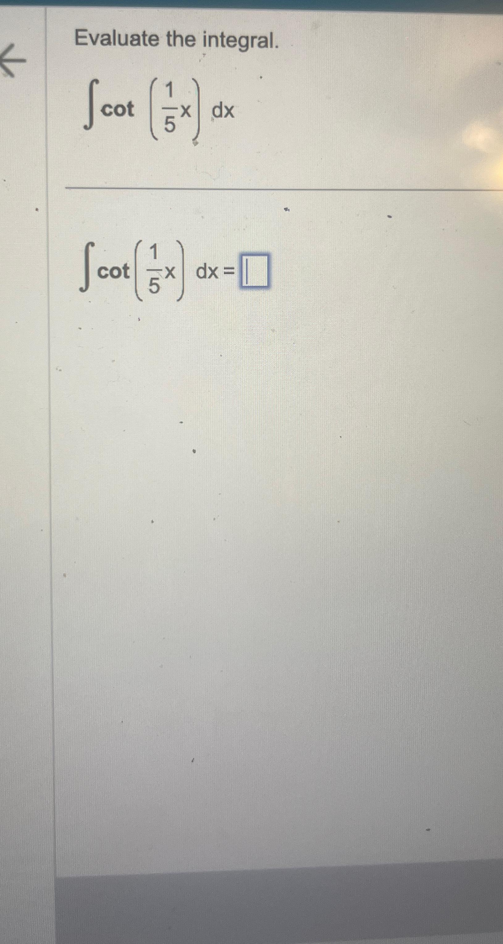Solved Evaluate the integral.∫﻿﻿cot(15x)dx∫﻿﻿cot(15x)dx= | Chegg.com