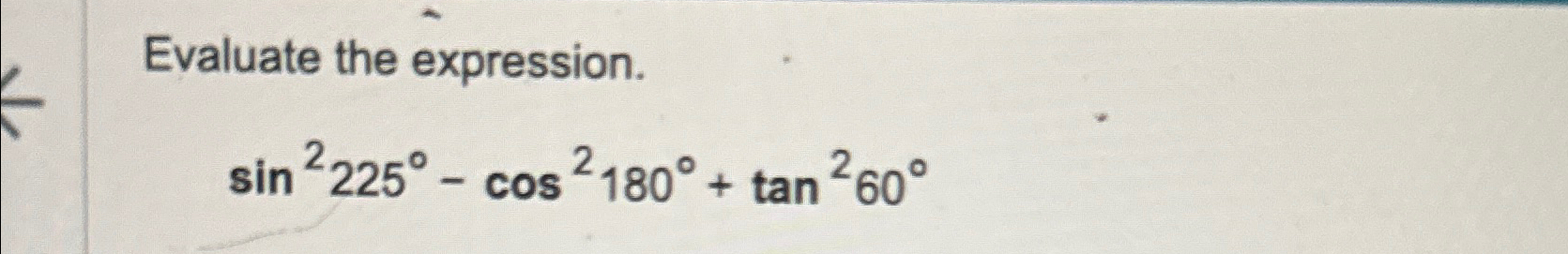 Solved Evaluate the expression.sin2225°-cos2180°+tan260° | Chegg.com