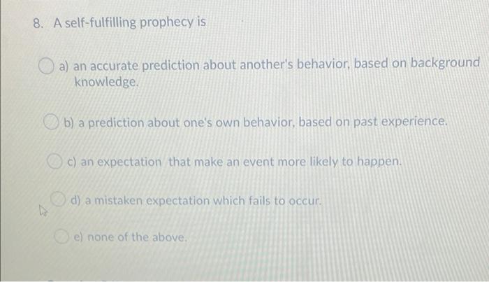 Solved 8. A self-fulfilling prophecy is a) an accurate | Chegg.com