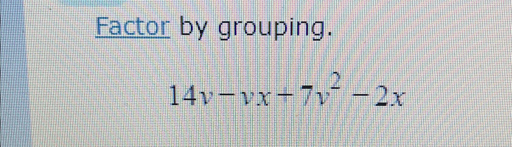 Solved Factor by grouping.14v-vx+7v2-2x | Chegg.com
