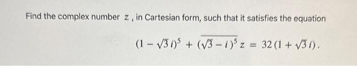 Solved Find the complex number z, in Cartesian form, such | Chegg.com