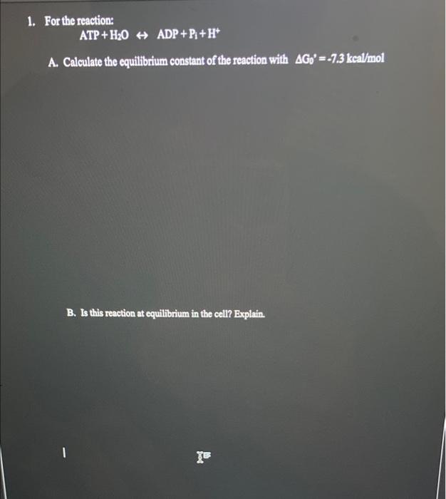 Solved 1. For the reaction: ATP + H20 4 ADP +P; +H* A. | Chegg.com